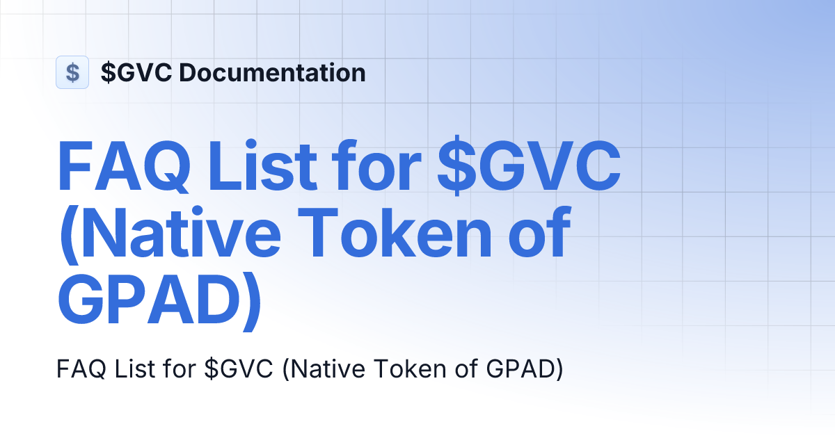 FAQ List for $GVC (Native Token of GPAD) | $GVC Documentation