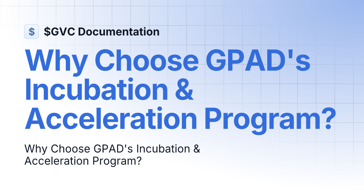 Why Choose GPAD's Incubation & Acceleration Program? | $GVC Documentation